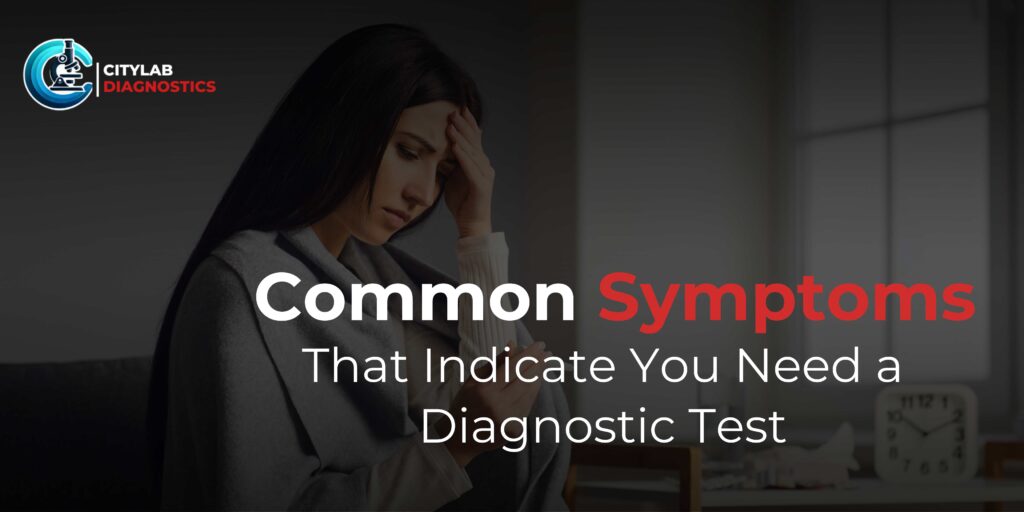 Common Symptoms That Indicate You Need a Diagnostic Test - CityLab ... Common Symptoms That Indicate You Need a Diagnostic Test - CityLab ...